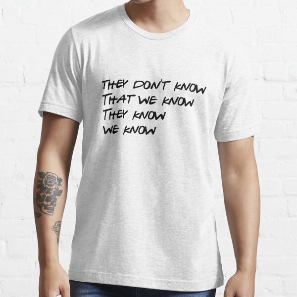 "they don't know that we know" T-shirt for Sale by cmorduna | Redbubble ...