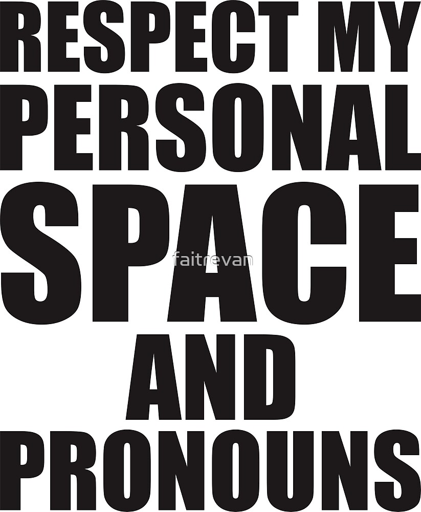 "respect my personal space and pronouns" by faitrevan | Redbubble
