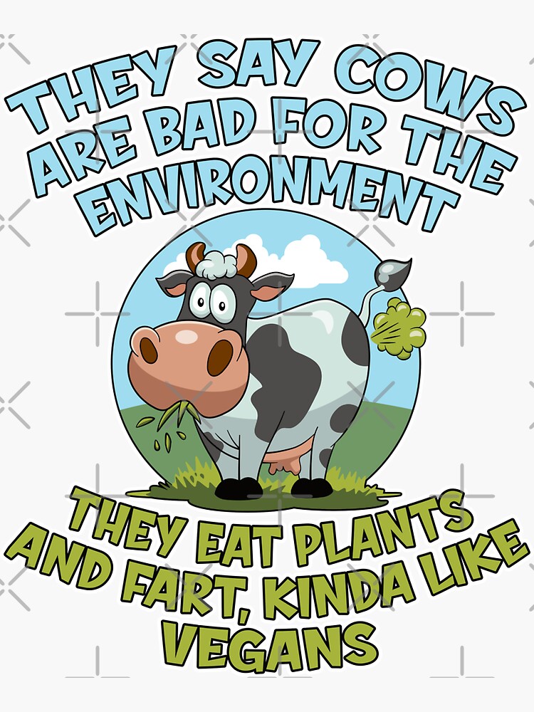 "They say cows are bad for the environment they eat plants and fart ...