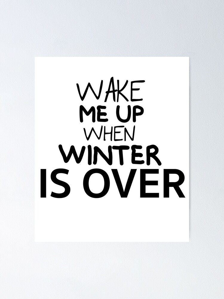 "Wake me up When winter is over" Poster by strongville | Redbubble