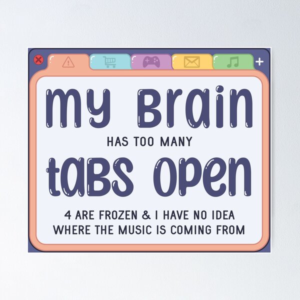 "My Brain Has Too Many Tabs" Poster for Sale by katydid1 | Redbubble