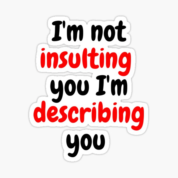 "i'm not insulting you i'm describing you" Sticker for Sale by fres ...