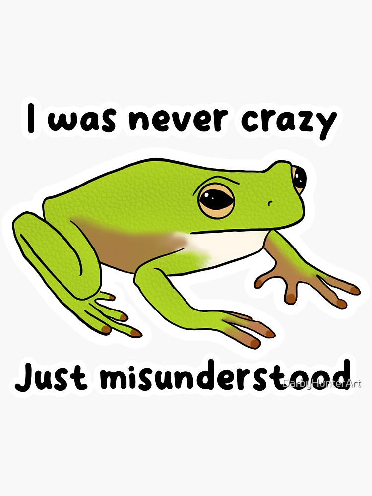 "I was never crazy , just misunderstood | silly frog | frog meme ...
