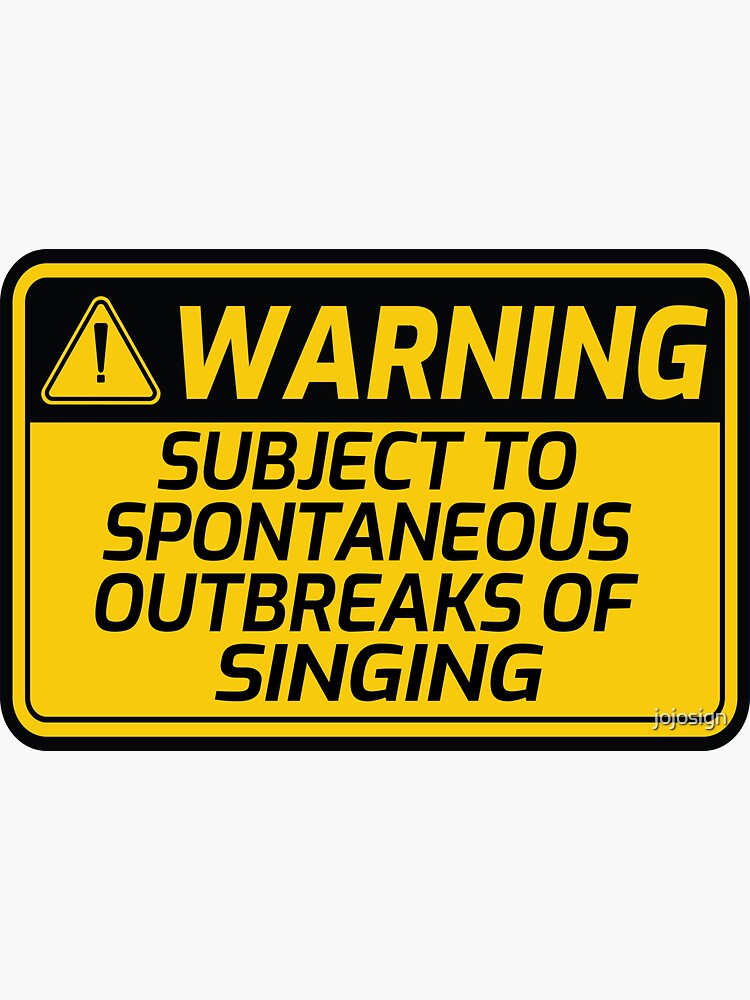"Warning Subject To Spontaneous Outbreaks Of Singing- Singing Lover ...