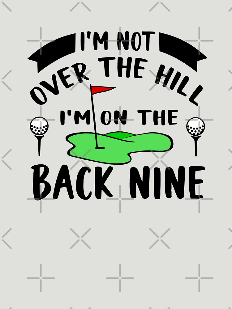 "I'm not over the hill I'm on the back nine" T-shirt for Sale by ...