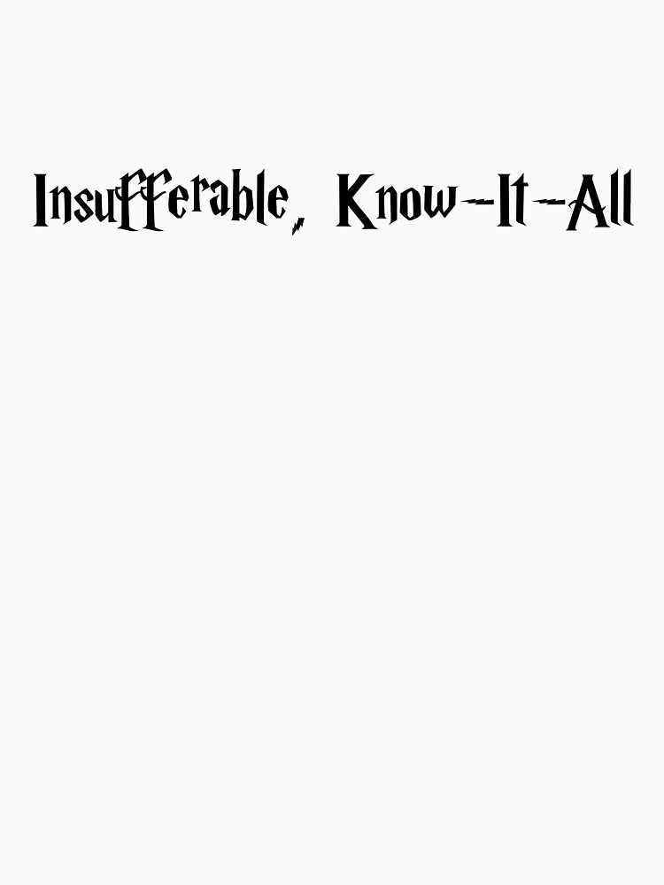 "Insufferable, Know-It-All" T-shirt for Sale by n-e-r-d | Redbubble ...