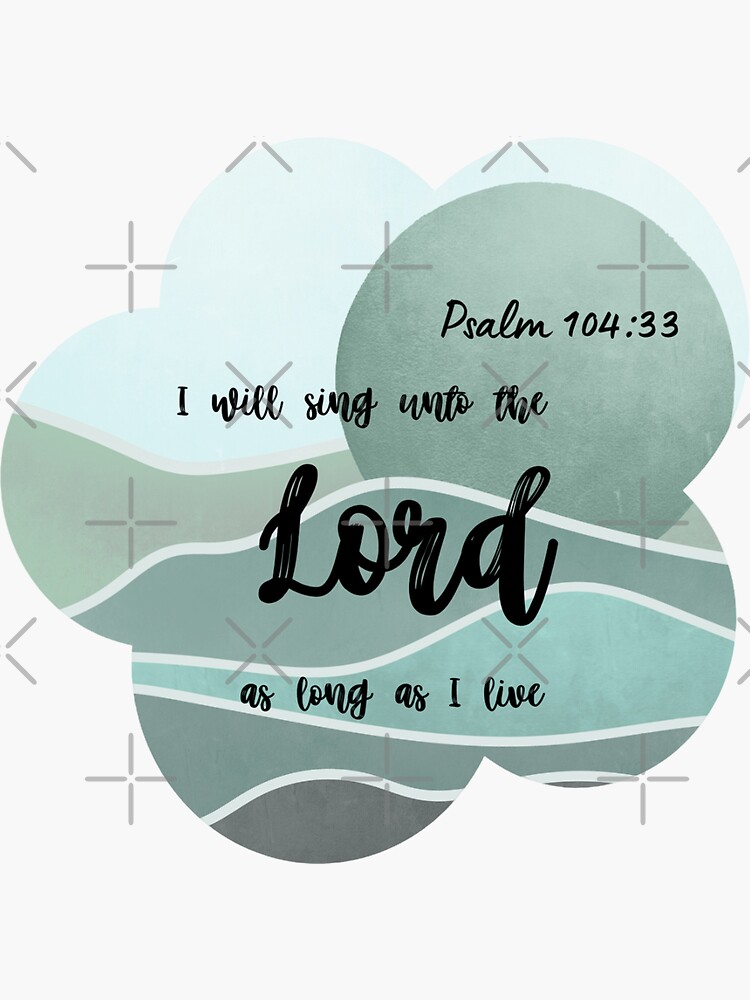 "Bible Verse | I Will Sing Unto The Lord As Long As I Live – Psalm 104: ...