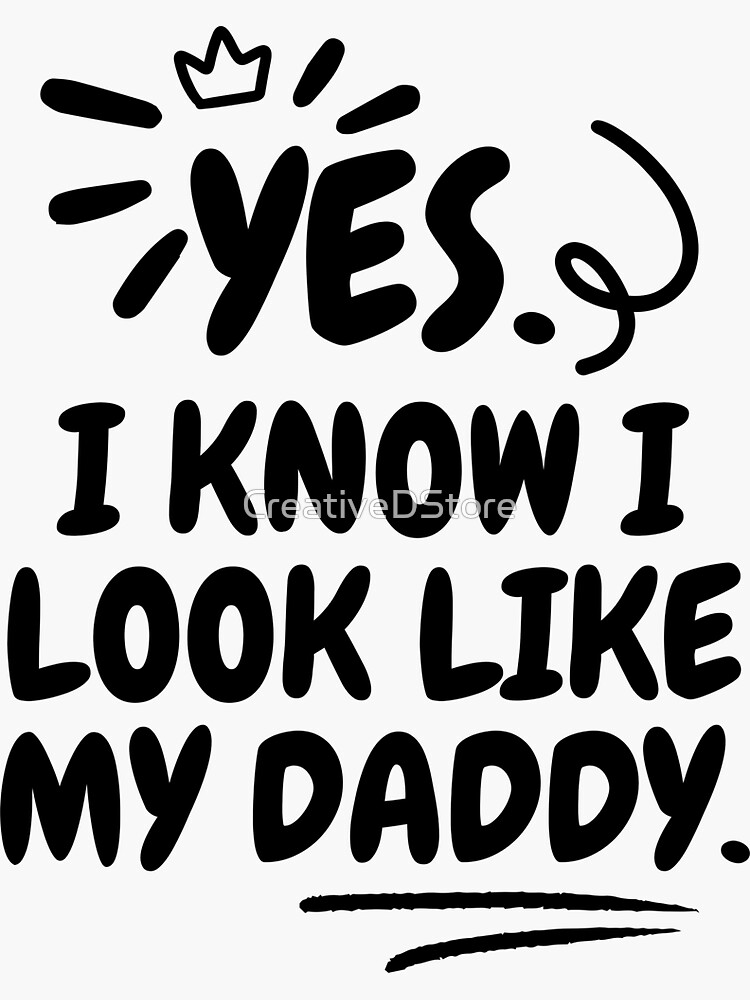 "Yes I Know I look like my Daddy" Sticker for Sale by CreativeDStore ...