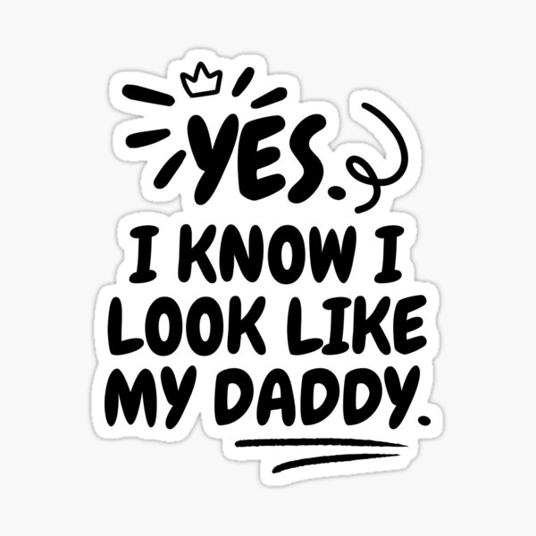 "Yes I Know I look like my Daddy" Sticker for Sale by CreativeDStore ...