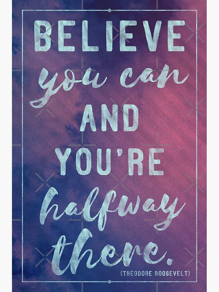 "'Believe you can and you're halfway there.' Theodore Roosevelt Quote ...