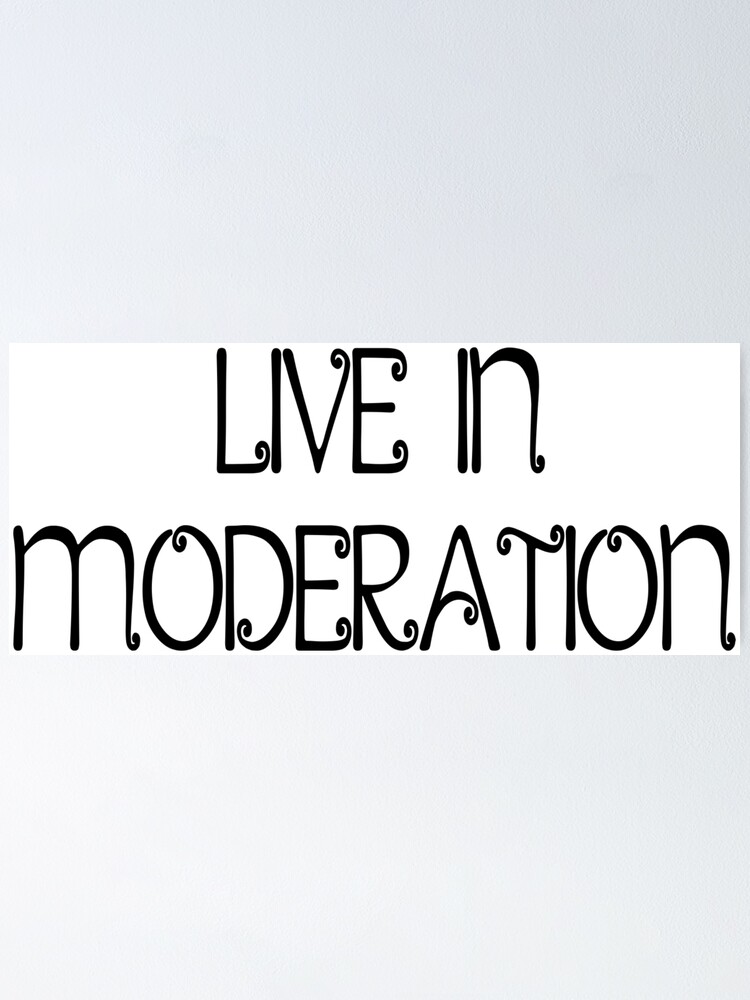"Live In Moderation" Poster by cauchy-cauchy | Redbubble