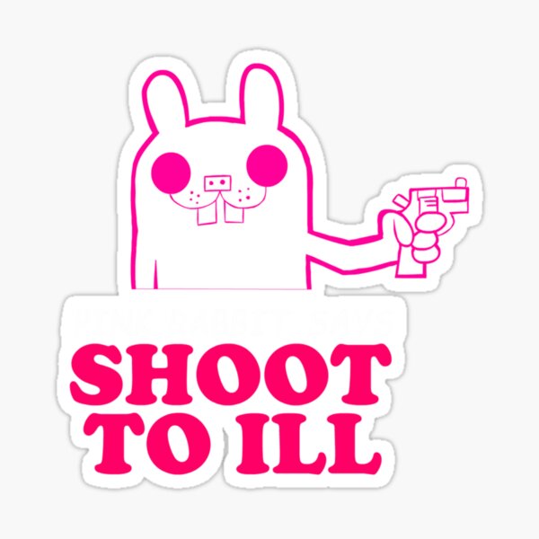 "Pink Rabbit Says- Shoot To ILL " Sticker for Sale by Twistedpairs ...