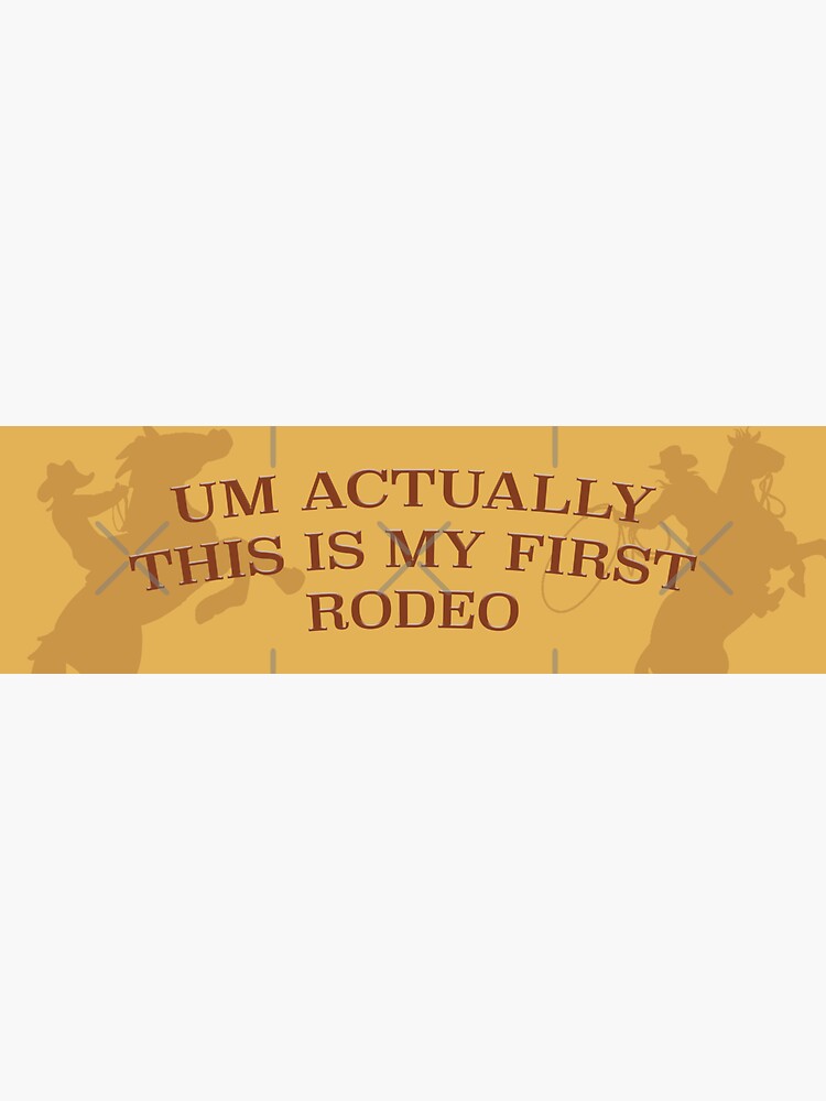 "um actually this is my first rodeo" Sticker for Sale by imovrhere ...