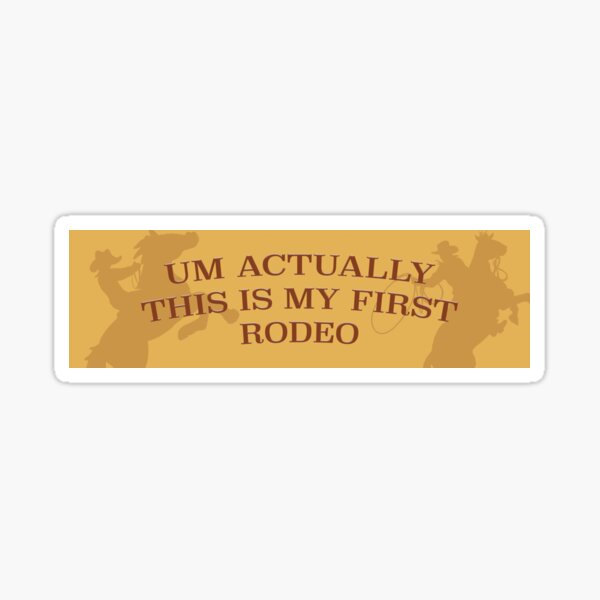 "um actually this is my first rodeo" Sticker for Sale by imovrhere ...