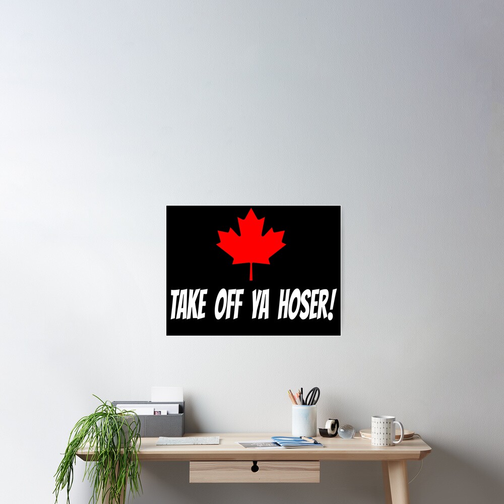 "Take Off Ya Hoser! Bob and Doug McKenzie Quote - Canada" Poster by ...