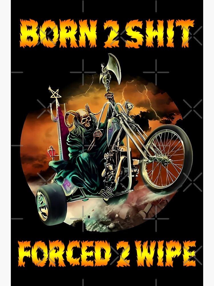 "Born To Shit Forced 2 Wipe Funny Badass Gothic Skeleton Meme Riding a Motorcycle" Poster for ...