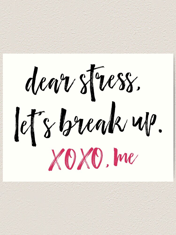 "Dear Stress, Let's Break Up" Art Print by redwoodandvine | Redbubble