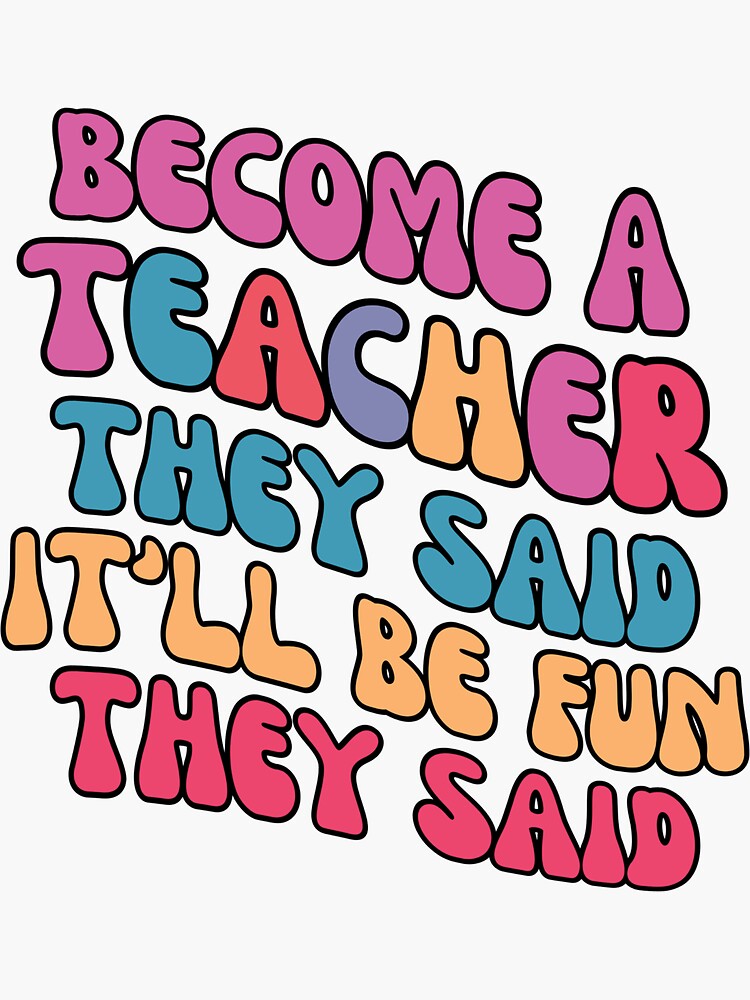 "Become a Teacher They Said, Funny teacher quotes" Sticker for Sale by ...
