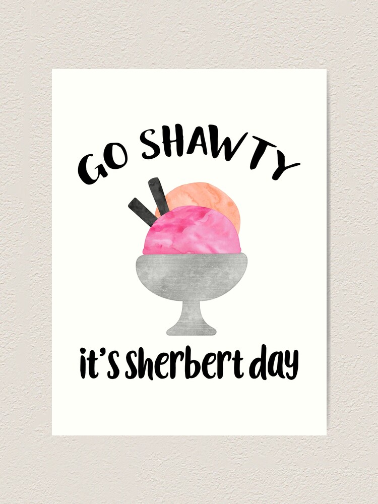 "Go Shawty, It's Sherbert Day" Art Print by redwoodandvine | Redbubble