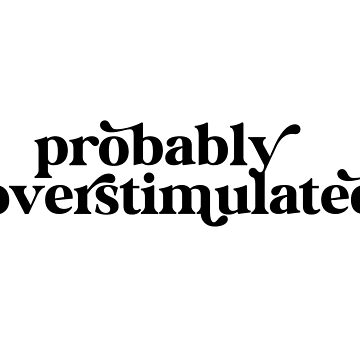 "Probably Overstimulated" Sticker for Sale by Justdesignsco | Redbubble