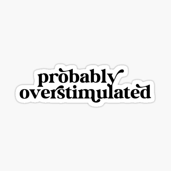 "Probably Overstimulated" Sticker for Sale by Justdesignsco | Redbubble