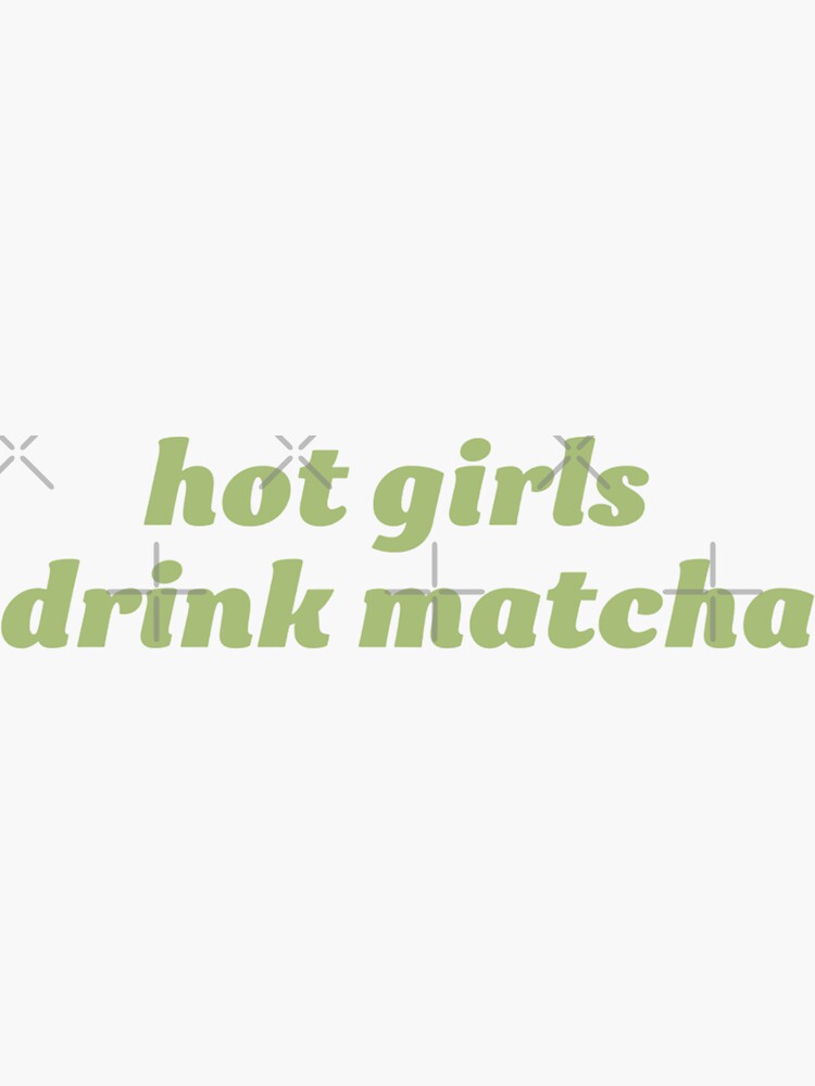 "Hot Girls Drink Matcha" Sticker for Sale by GrrTigerDesigns | Redbubble