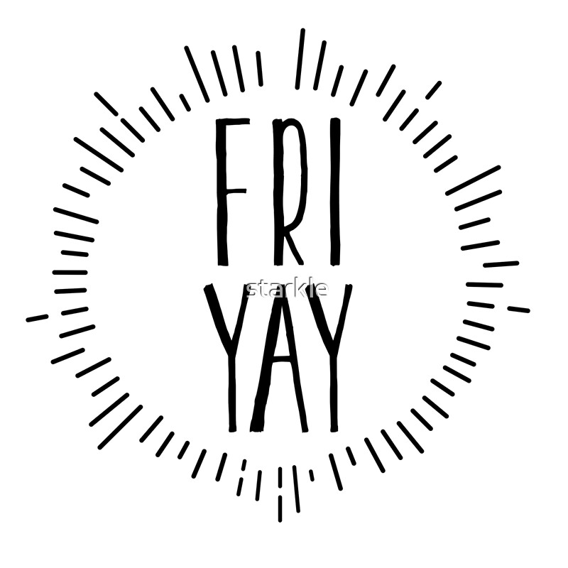 "FRI YAY yay for friday" by starkle | Redbubble