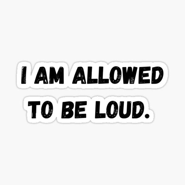 "I am allowed to be loud." Sticker for Sale by Sunflower5576 | Redbubble