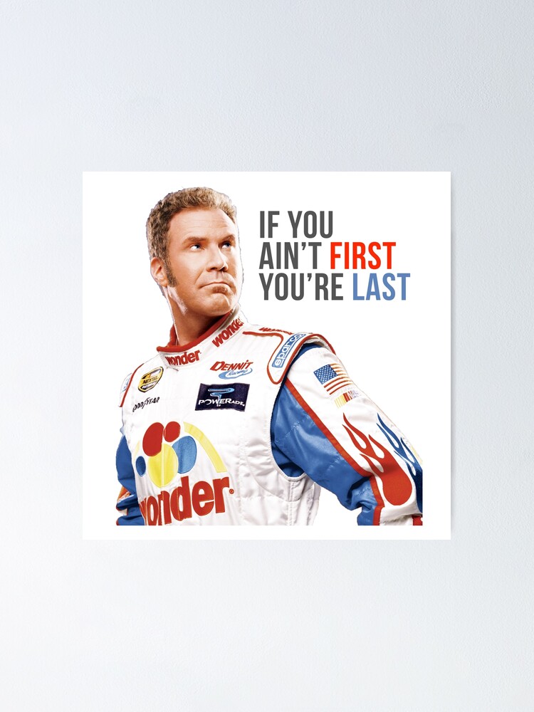 "Will Ferrell Talladega Nights Ricky Bobby "If You Ain't First You're ...