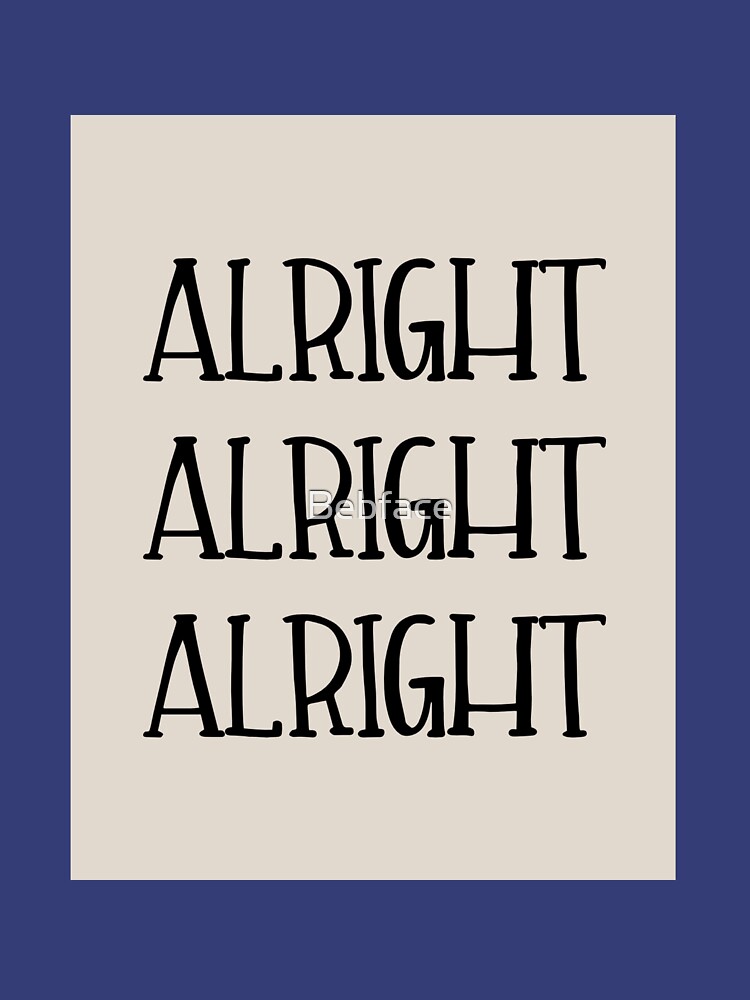 "Alright, Alright, Alright" T-shirt for Sale by Bebface | Redbubble