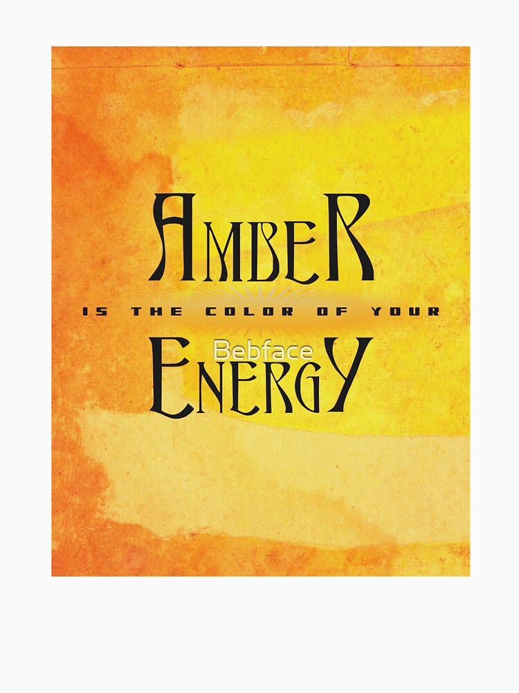 "Amber is the Color of Your Energy " Essential T-Shirt for Sale by ...