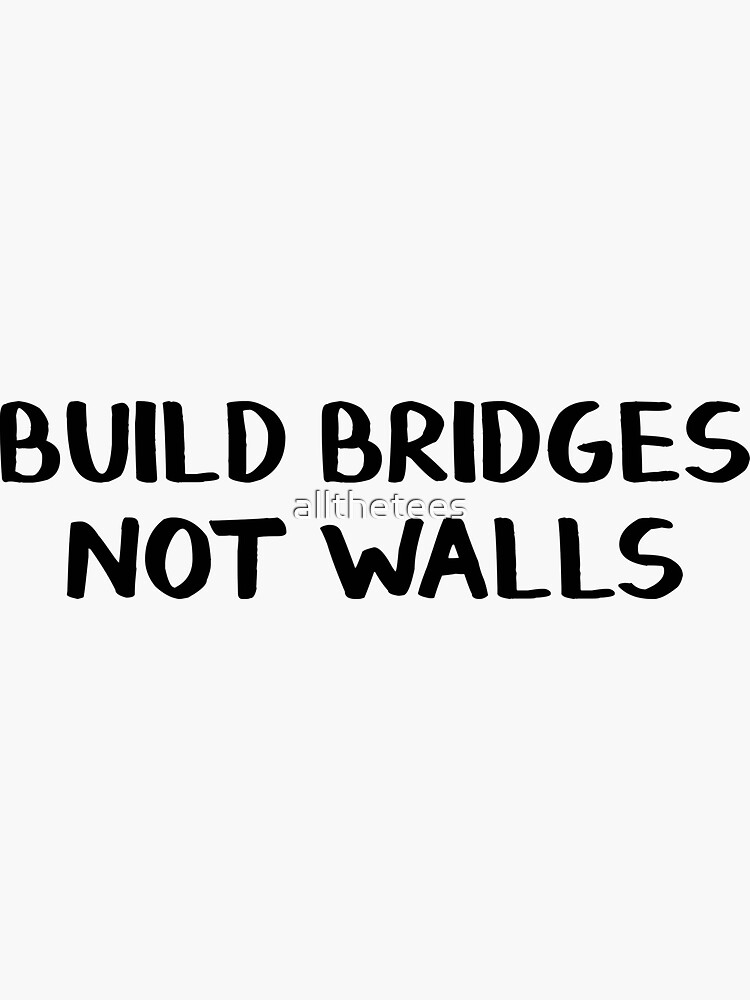 "Build bridges not walls" Sticker for Sale by allthetees | Redbubble