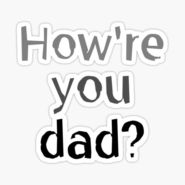 "How Are You Dad" Sticker for Sale by PEF-store | Redbubble