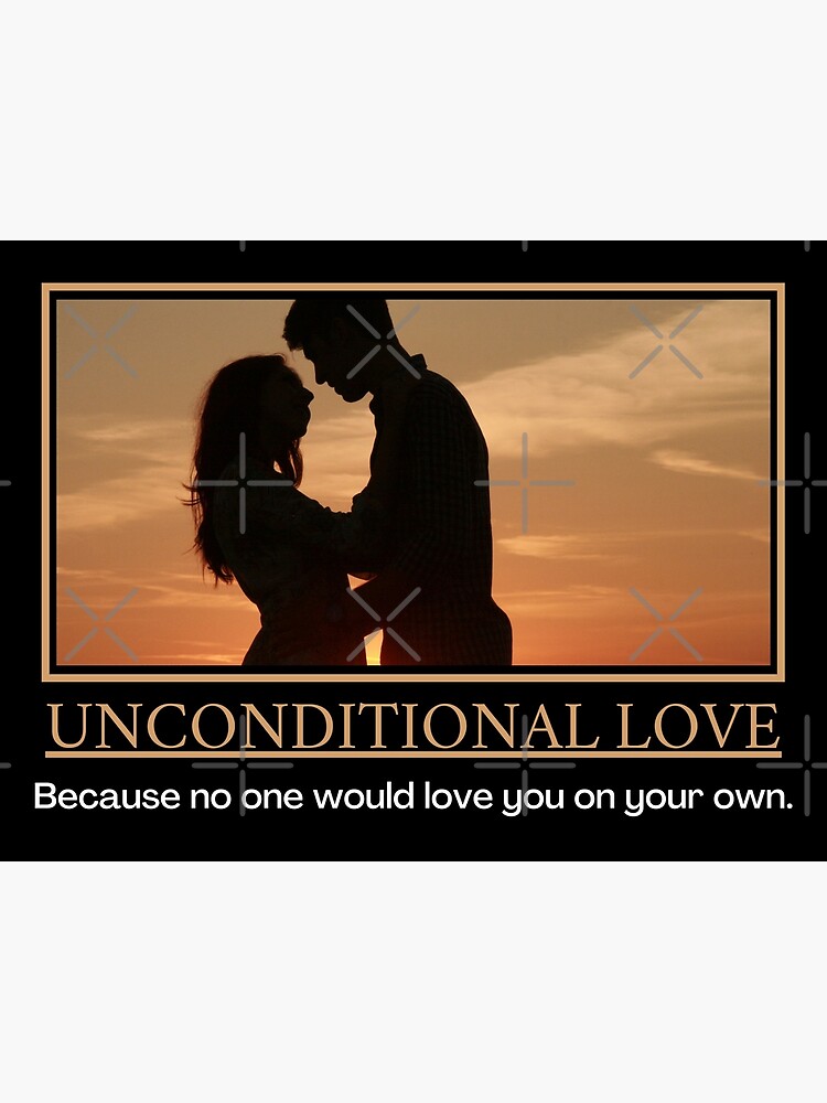 "Unconditional Love - Demotivational Poster" Poster for Sale by ...