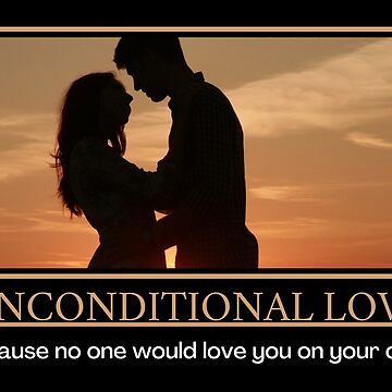 "Unconditional Love - Demotivational Poster" Poster for Sale by ...