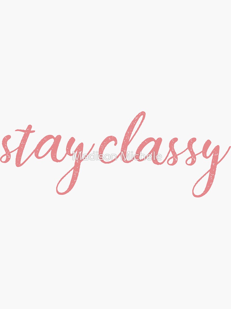 "Stay Classy" Sticker by maddiepeacock | Redbubble