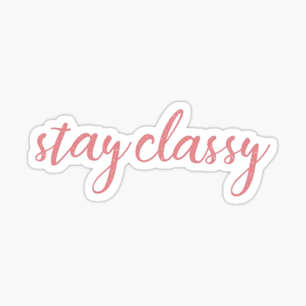 "Stay Classy" Sticker by maddiepeacock | Redbubble