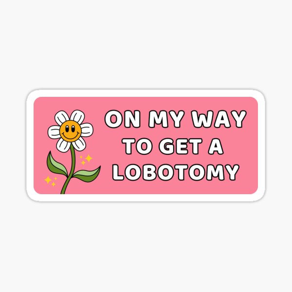 "On My Way To Get A Lobotomy, Funny Meme Lobotomy" Sticker for Sale by ...