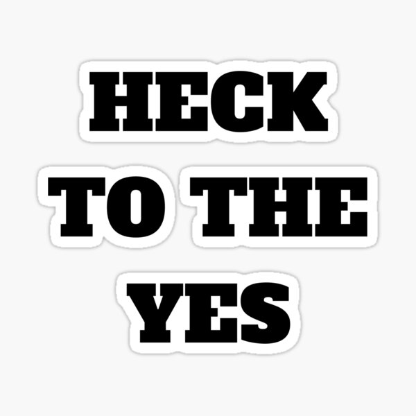 "Heck To The Yes" Sticker for Sale by spoeg | Redbubble