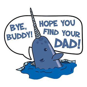 "Elf - Bye Buddy Hope You Find Your Dad Narwhal Quote" Art Board Print ...