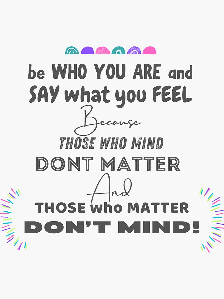 "Empowering Quote “Be Who You Are and Say What You Feel Because Those ...