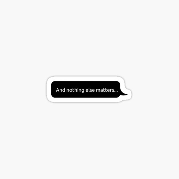 "And Nothing Else Matters " Sticker for Sale by LeaStonee | Redbubble