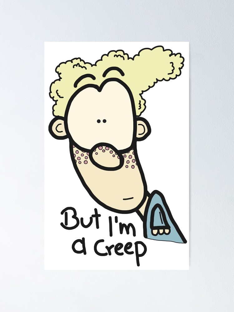"But I am a creep II" Poster for Sale by JatoLino | Redbubble