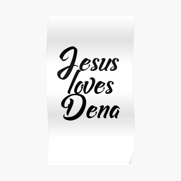 "Jesus loves Dena" Poster by Shalomjoy | Redbubble