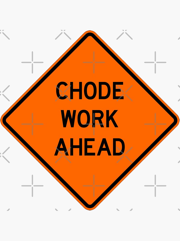 "Chode Work Ahead" Sticker for Sale by tarajuana420 | Redbubble
