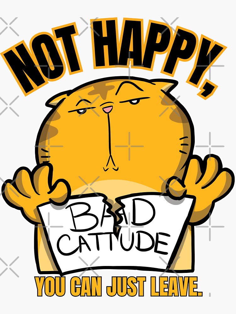 "Bad Cattitude - Not Happy, You Can Leave." Sticker for Sale by tmyb ...