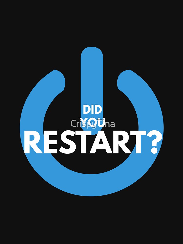 "Did you Restart?" T-shirt for Sale by CrispyTina | Redbubble | restart ...