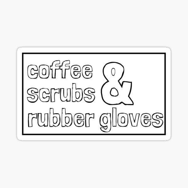 "Coffee Scrubs & Rubber Gloves" Sticker for Sale by brytieboo | Redbubble