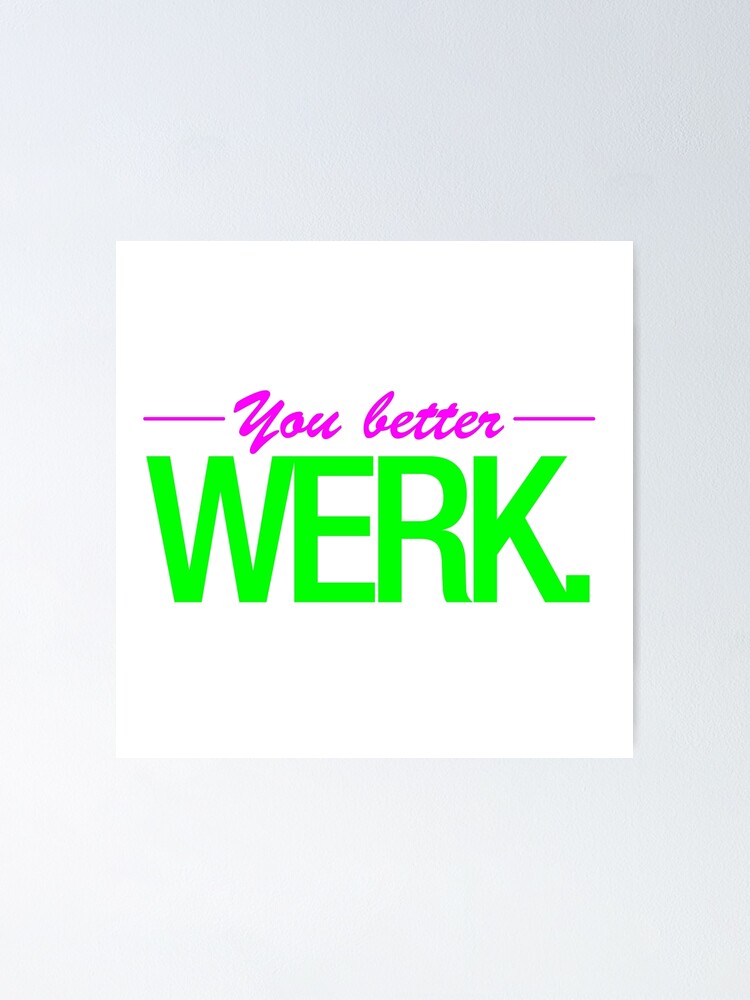 "You Better Werk." Poster for Sale by ptbrb21 | Redbubble