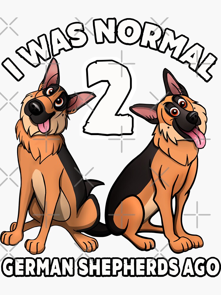 "I was normal 2 German Shepherds ago" Sticker for Sale by polygrafix | Redbubble